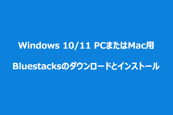 Bluestacksのダウンロード&インストール（WindowsとMac対応）